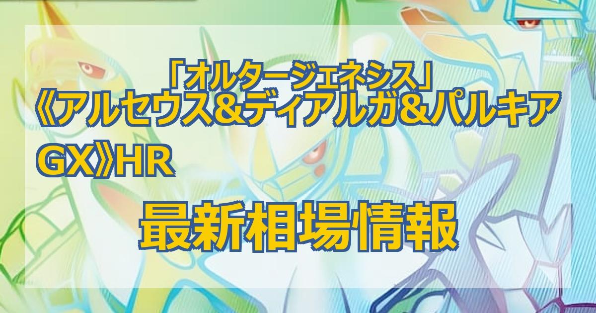 【最新】《アルセウス&ディアルガ&パルキアGX》HRの値段まとめ