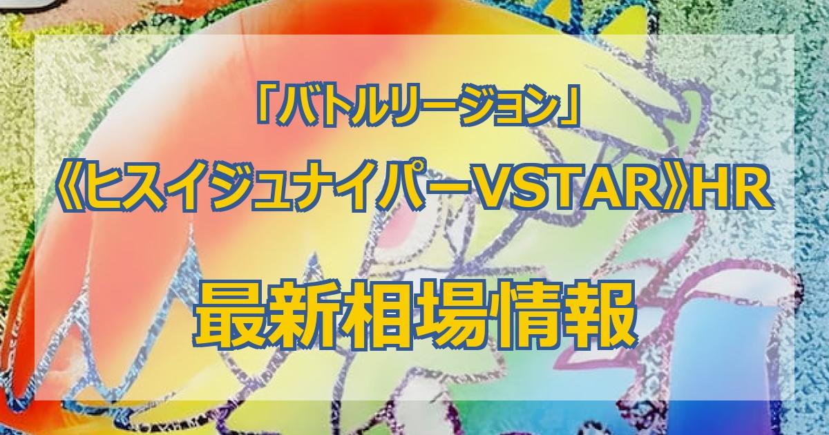 【最新】《ヒスイジュナイパーVSTAR》HRの値段まとめ