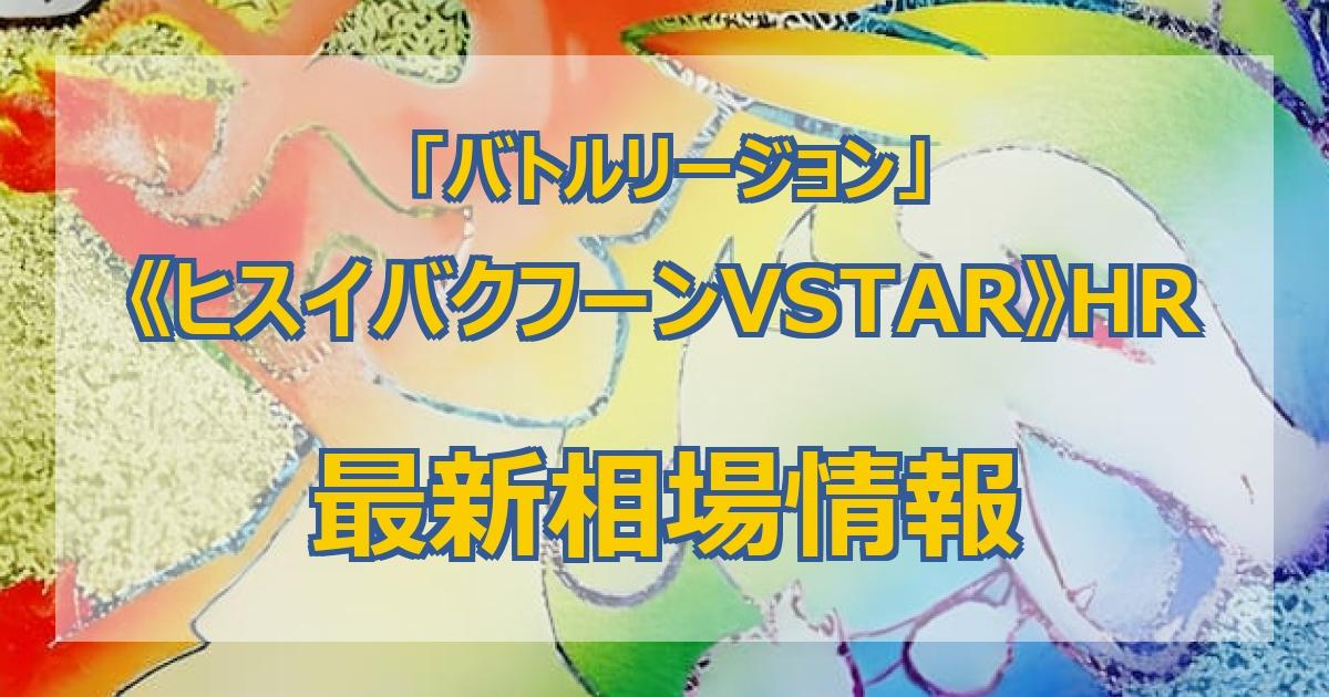【最新】《ヒスイバクフーンVSTAR》HRの値段まとめ